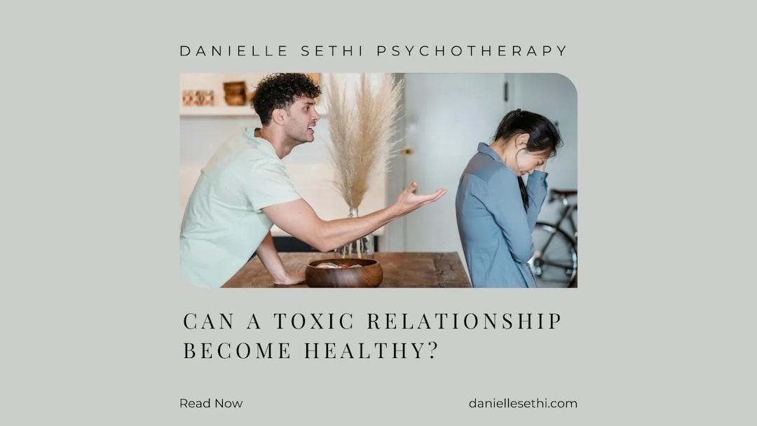 Can A Toxic Relationship Become Healthy? - Danielle Sethi Therapy